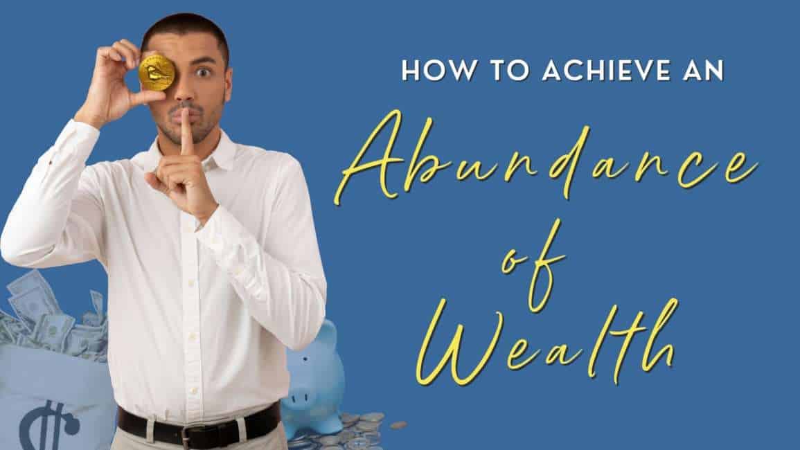 How To Achieve An Abundance of Wealth