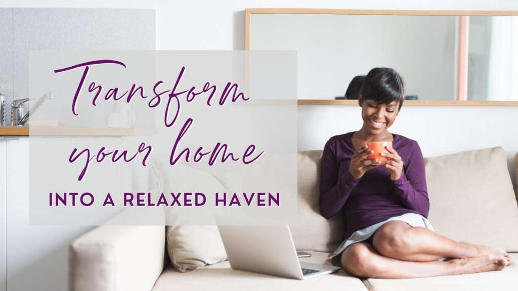 Transform Your Home Into a Relaxed Haven
